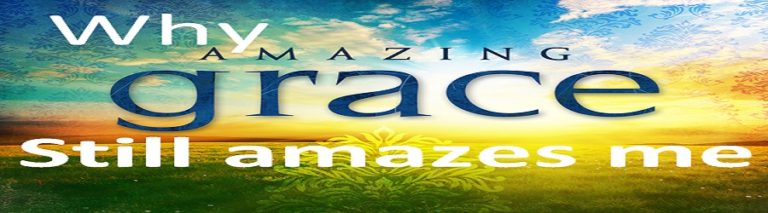 WHY AMAZING GRACE STILL AMAZES ME – PART TWO – MVC
