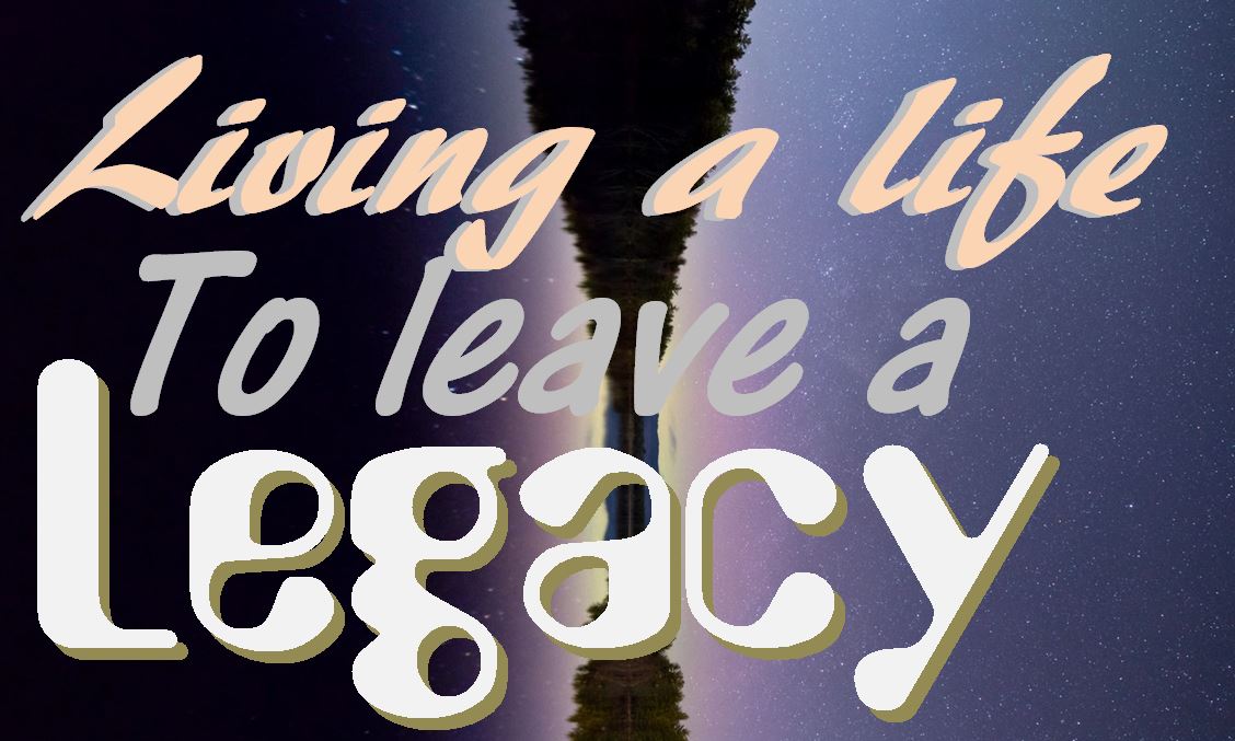 LIVING A LIFE TO LEAVE A LEGACY – MVC